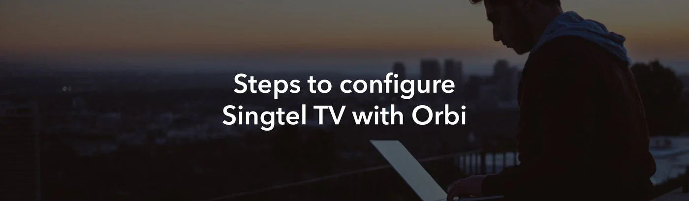 Orbi setup guide for Singtel TV Users – Kaira Global (Singapore)